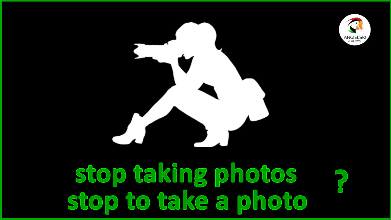 stop taking photos - czy - stop to take a photo?